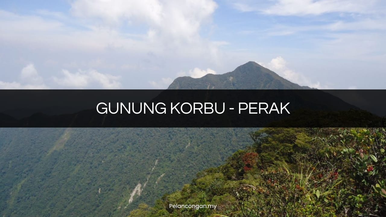 √ GUNUNG KORBU: Tarikan, Aktiviti, Harga Tiket 2025