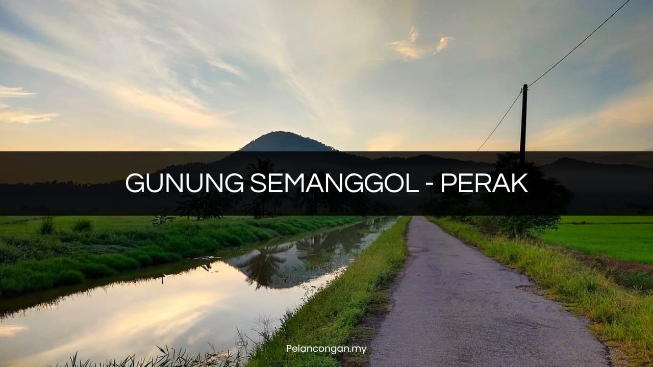 √ GUNUNG SEMANGGOL: Tarikan, Aktiviti, Harga Tiket 2025